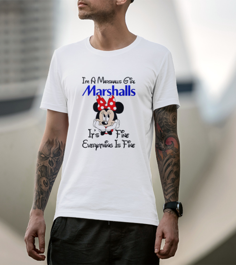 I'm A Marshalls Girl Marshalls Minnie Mouse It's Fine Everything Is Fine T-Shirt