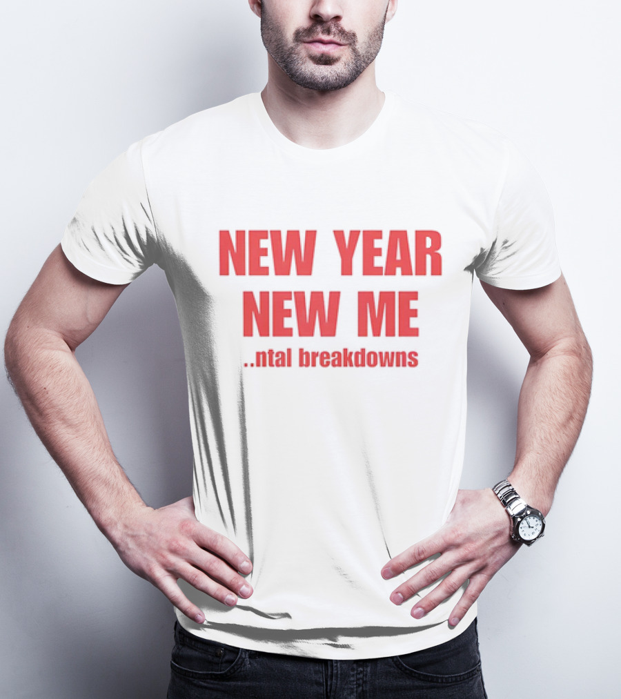NEW YEAR NEW ME NTAL BREAKDOWNS T-Shirt