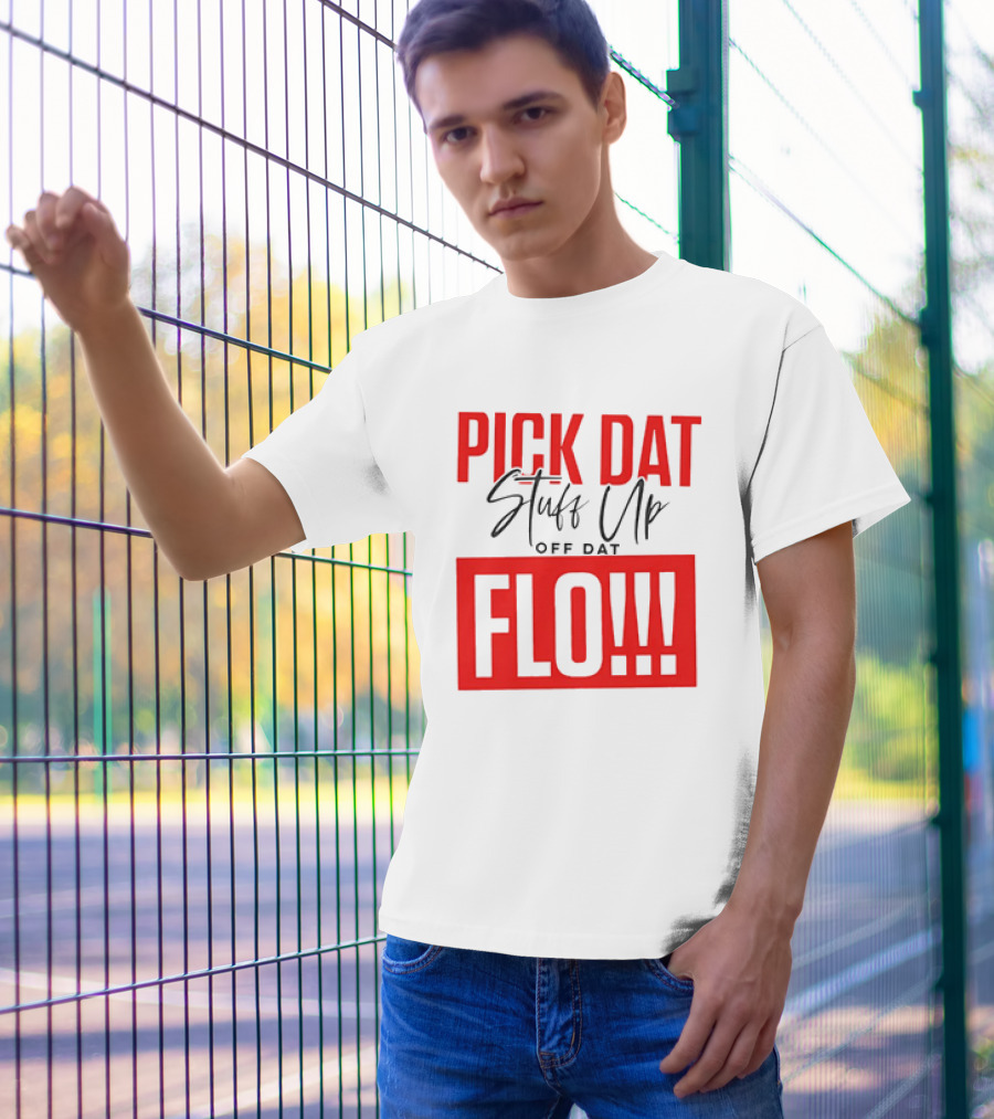 PICK DAT Stuff Up OFF DAT FLO T-Shirt