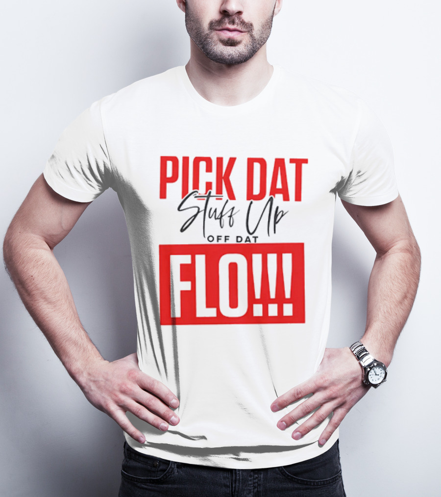 PICK DAT Stuff Up OFF DAT FLO T-Shirt