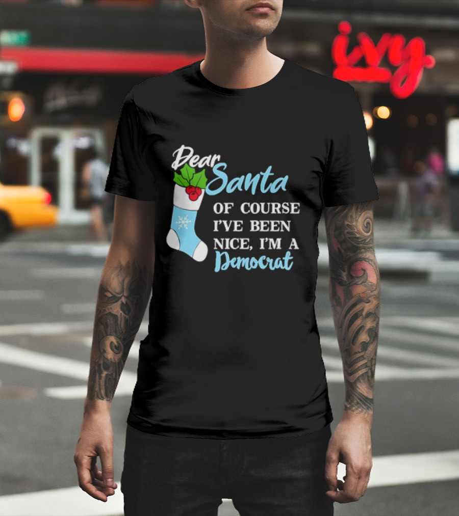 Dear Santa Of Course I’ve Been Nice I’m A Democrat Stocking Snowflake T-Shirt