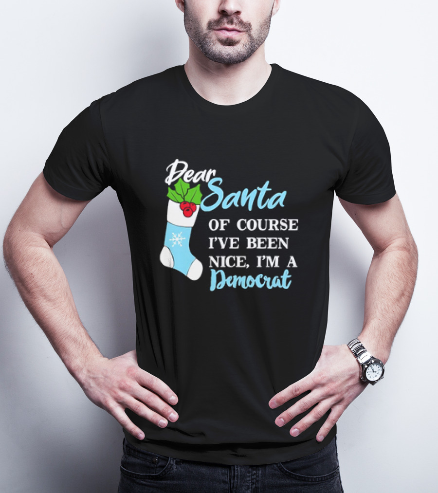 Dear Santa Of Course I’ve Been Nice I’m A Democrat Stocking Snowflake T-Shirt