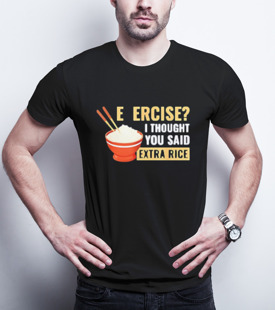 E Ercise I Thought You Said Extra Rice Red Bowl Chopsticks T-Shirt