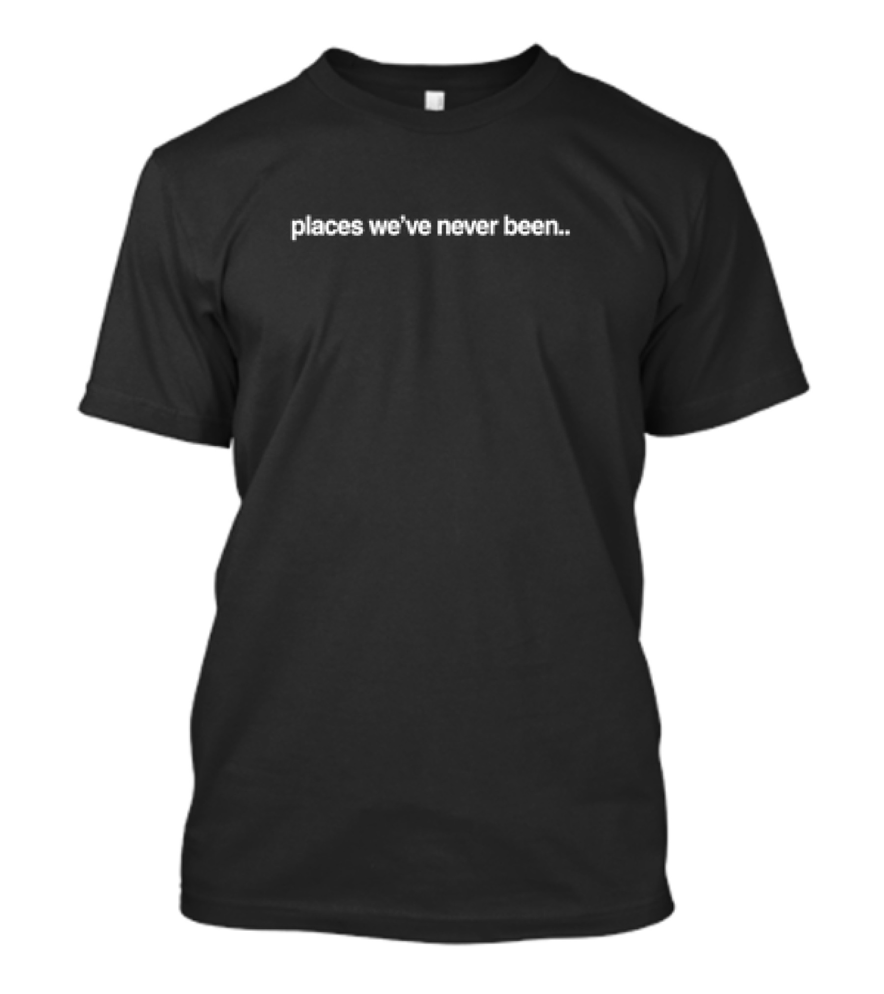 Places We've Never Been Minimalist Text T-Shirt