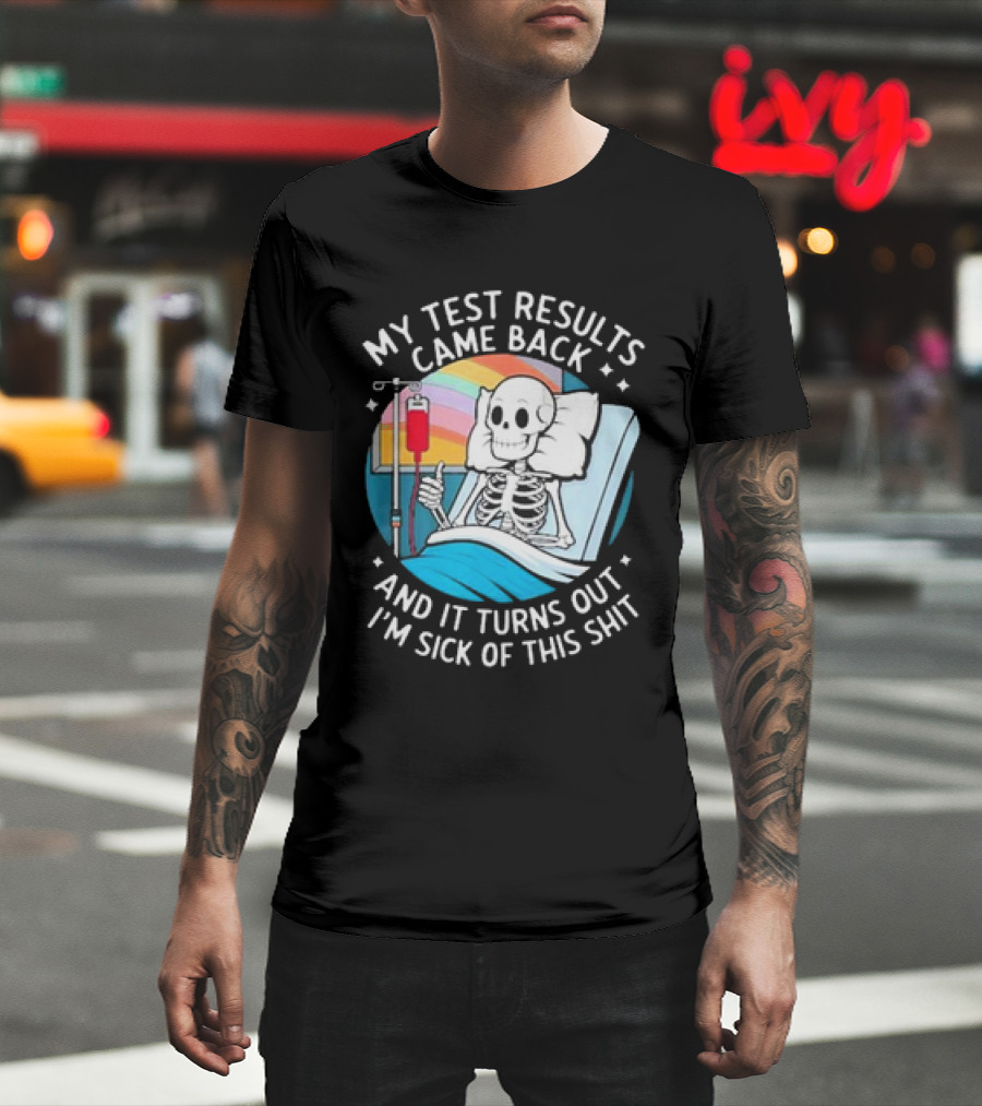 My Test Results Came Back And It Turns Out I'm Sick Of This Shit With Skeleton In Hospital Bed T-Shirt