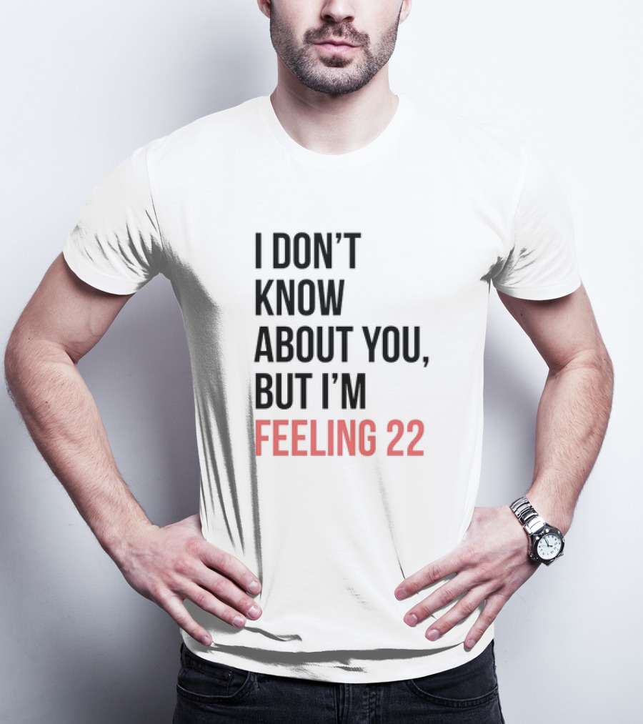 I Don’t Know About You But I’m Feeling 22 Taylor Swift 22 Lyrics T-Shirt