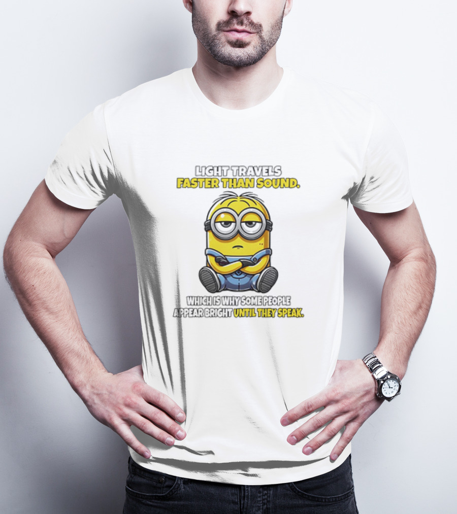 Minion Light Travels Faster Than Sound Which Is Why Some People Appear Bright Until They Speak T-Shirt