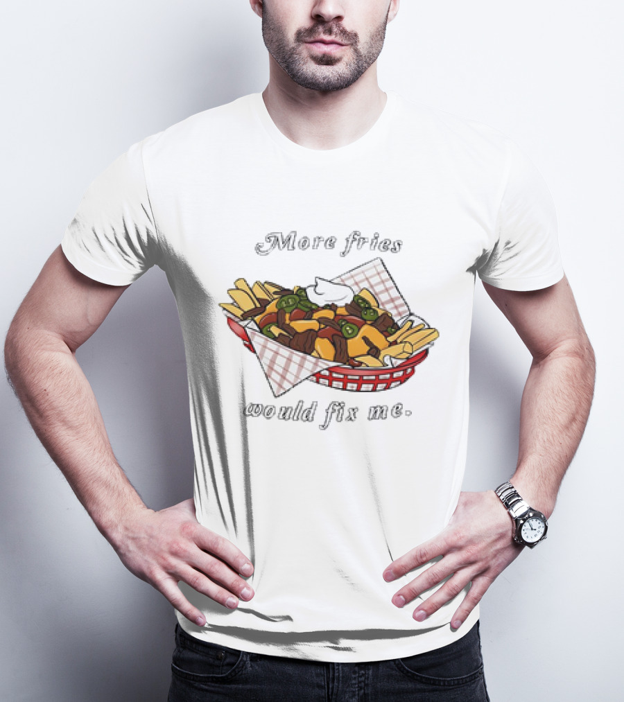 More Fries Would Fix Me Nacho Basket T-Shirt