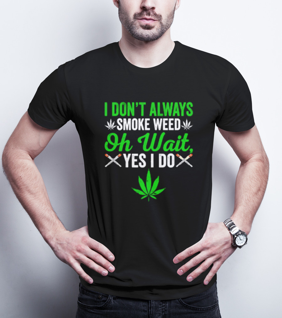 I Don’t Always Smoke Weed Oh Wait Yes I Do Leaf And Joints T-Shirt