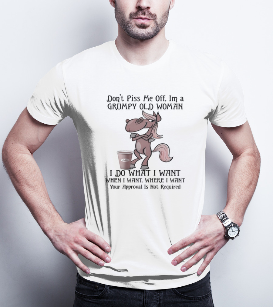 Grumpy Old Woman Horse Don't Piss Me Off I Do What I Want Where I Want Approval Not Required T-Shirt