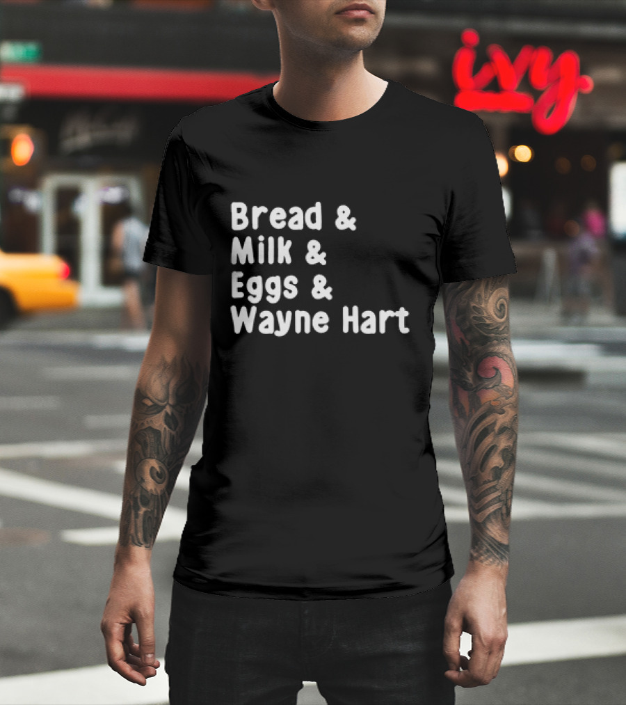 Bread And Milk And Eggs And Wayne Hart T-Shirt