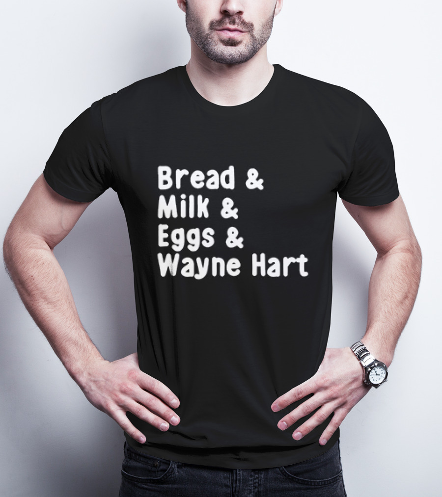 Bread And Milk And Eggs And Wayne Hart T-Shirt