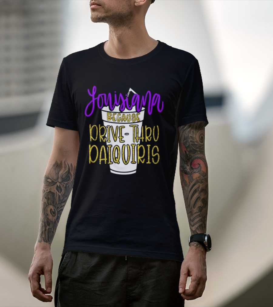 Louisiana Because Drive Thru Daiquiris Cup T-Shirt