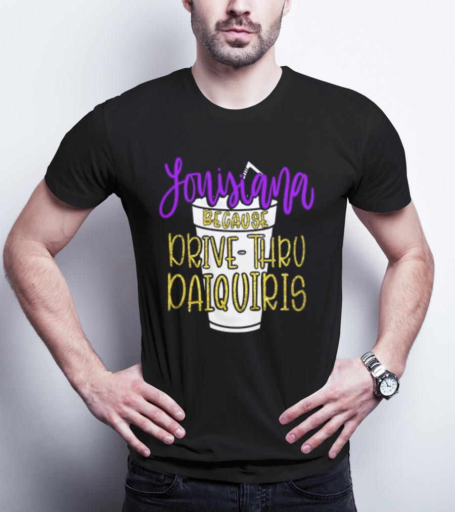 Louisiana Because Drive Thru Daiquiris Cup T-Shirt