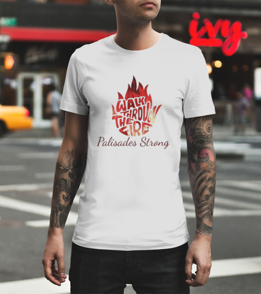 Walk Through The Fire Palisades Strong T-Shirt
