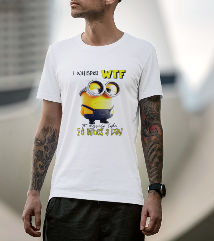 Minion I Whisper WTF To Myself Like 20 Times A Day T-Shirt