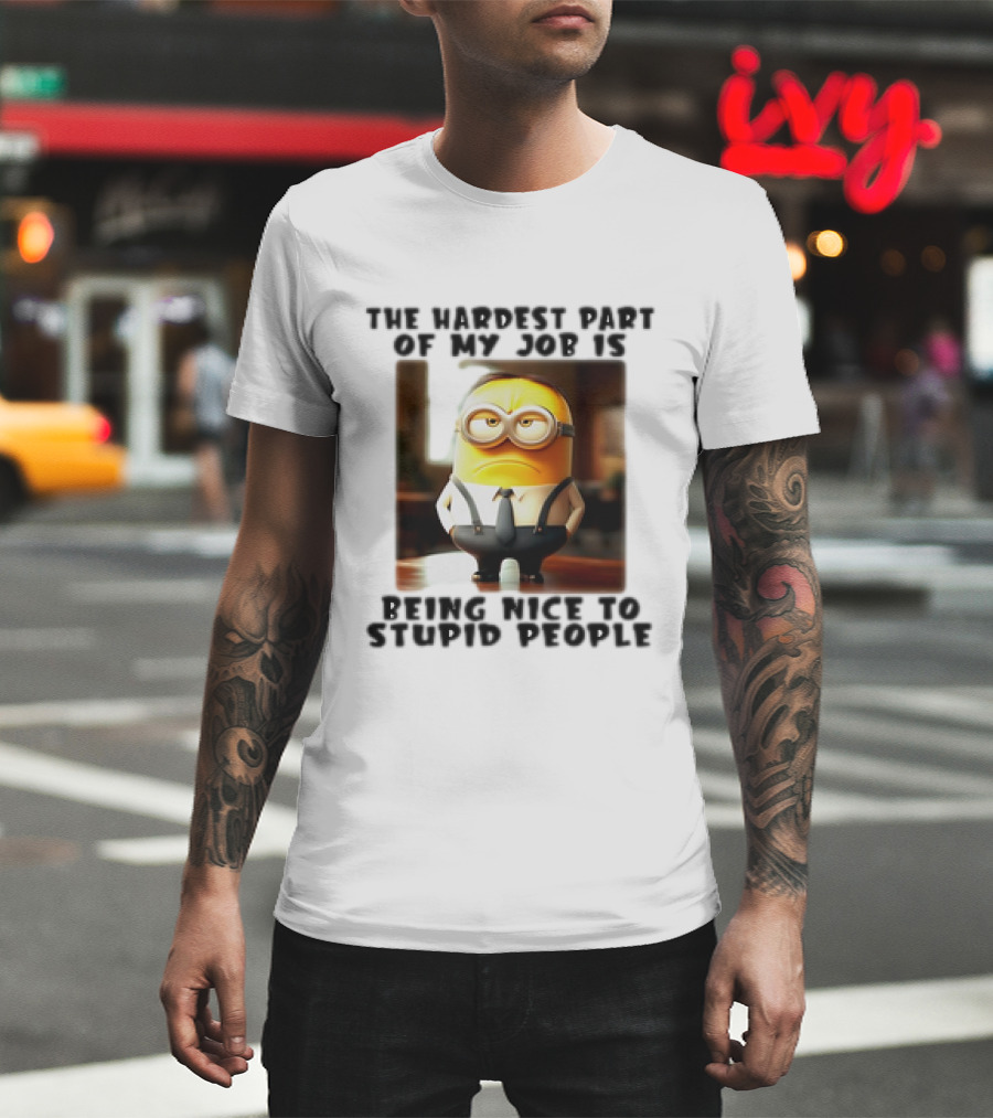 The Hardest Part Of My Job Is Being Nice To Stupid People Minion T-Shirt