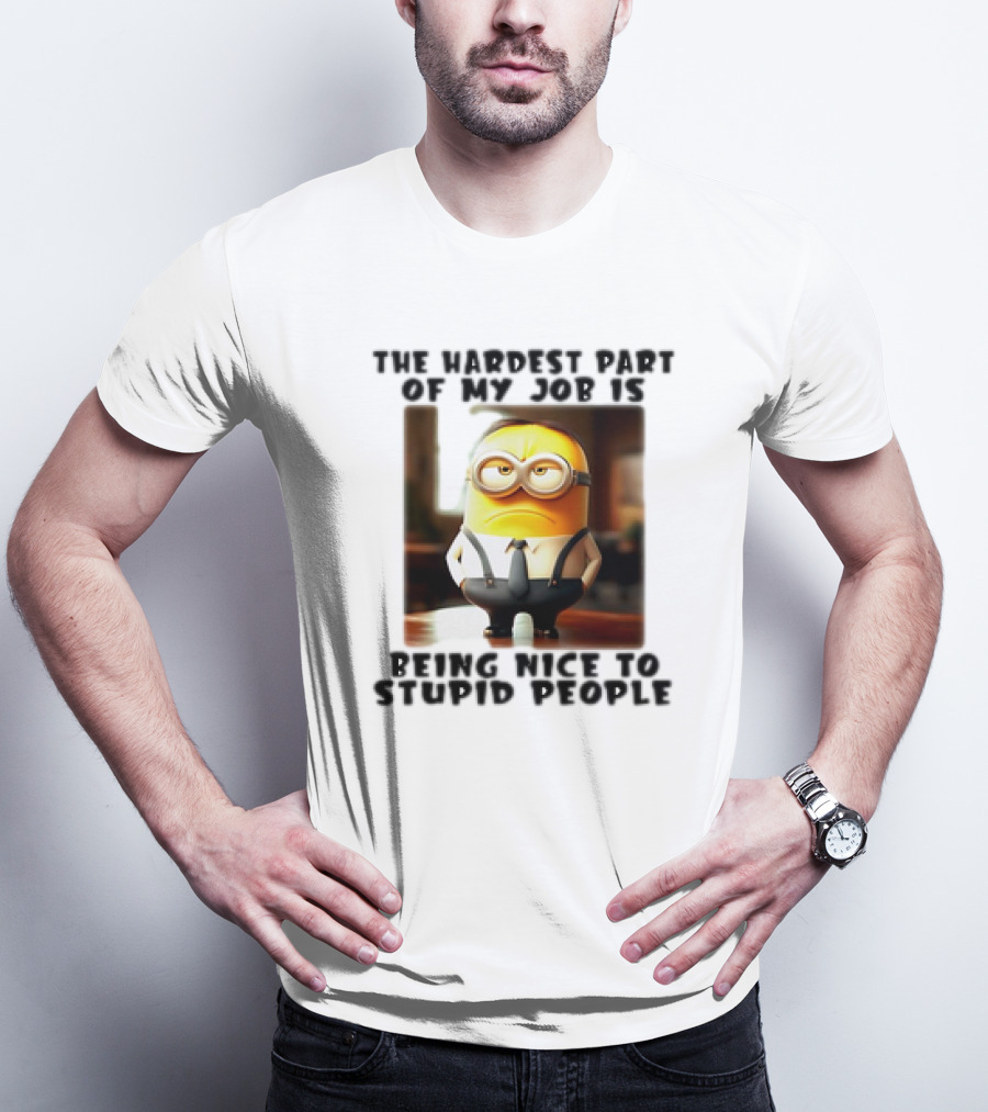 The Hardest Part Of My Job Is Being Nice To Stupid People Minion T-Shirt