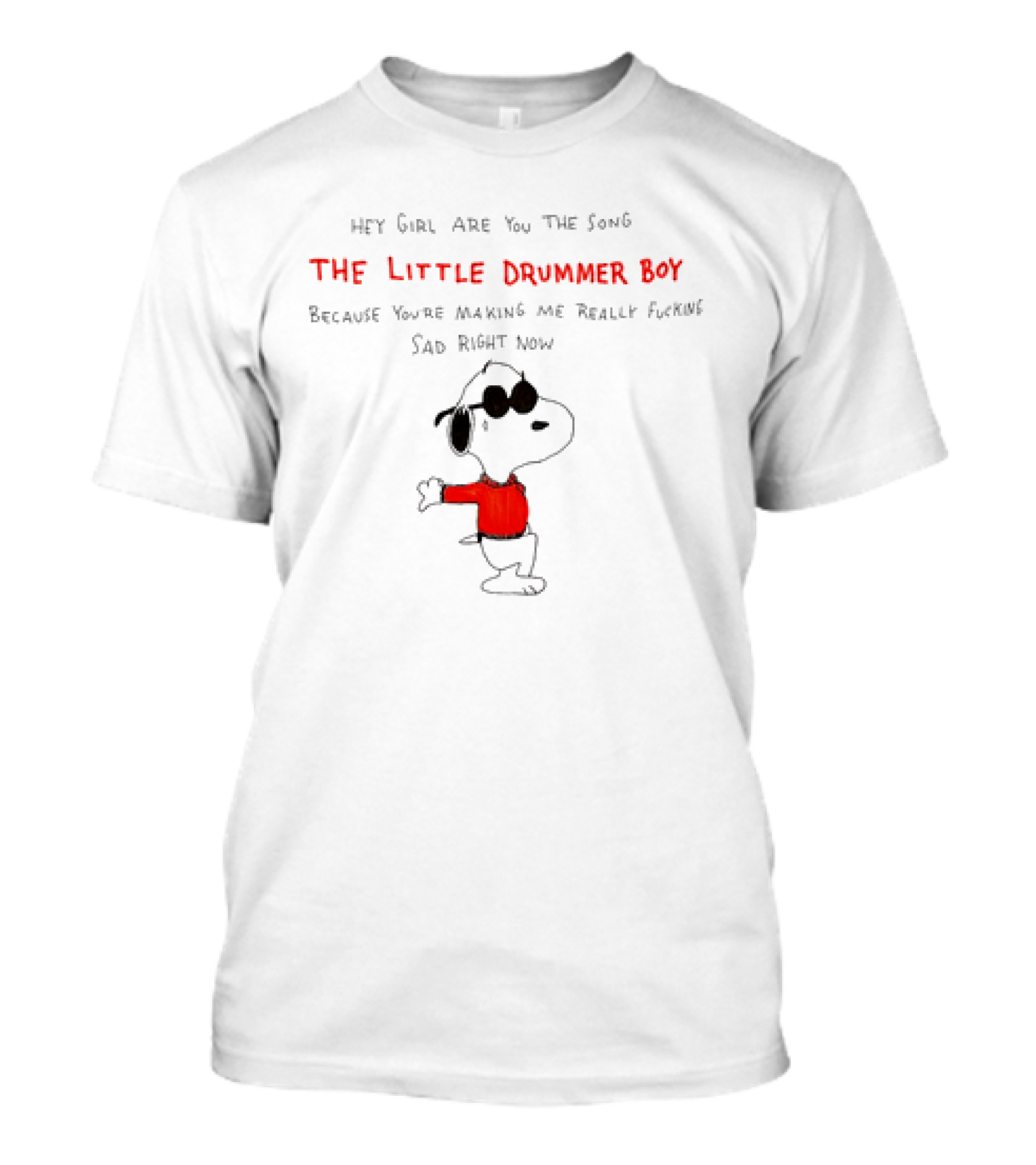 Hey Girl Are You The Song The Little Drummer Boy Because You're Making Me Really Sad Right Now Snoopy T-Shirt