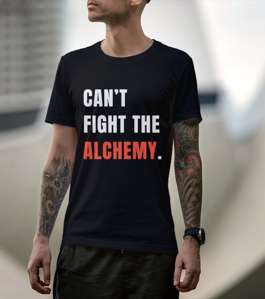 Can’t Fight The Alchemy T-Shirt