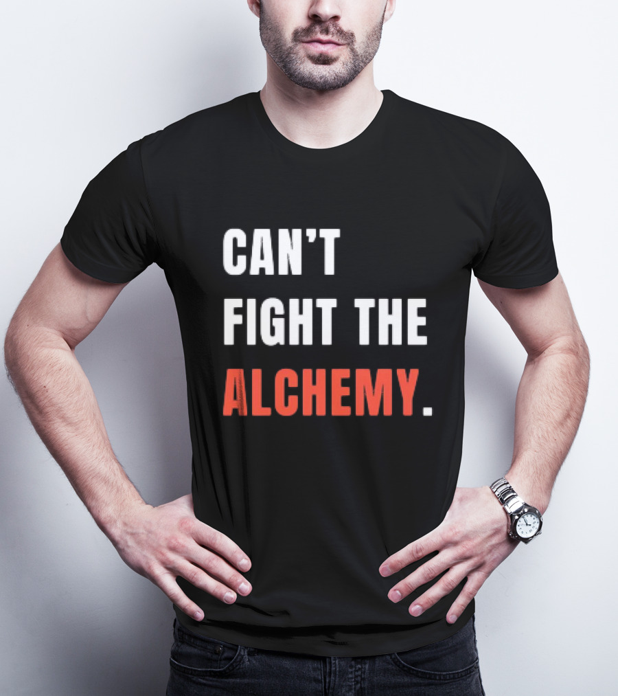 Can’t Fight The Alchemy T-Shirt