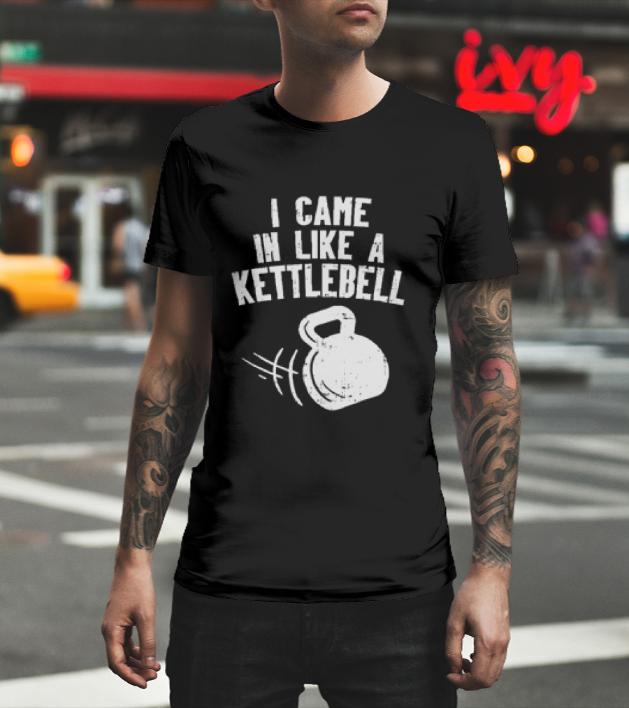 I Came In Like A Kettlebell Fitness Pun Workout Motivation T-Shirt