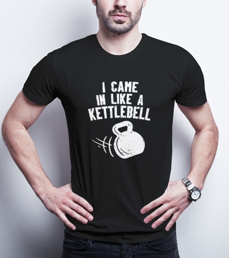 I Came In Like A Kettlebell Fitness Pun Workout Motivation T-Shirt