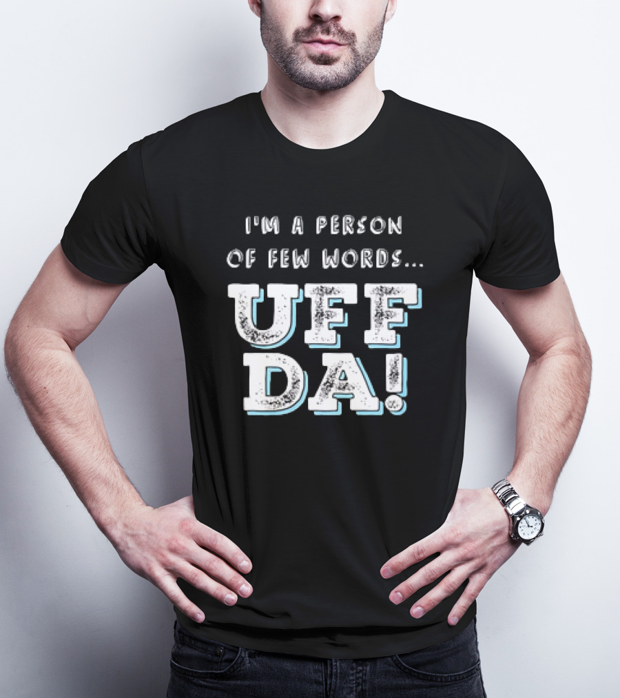 I’m A Person Of Few Words UFF DA T-Shirt