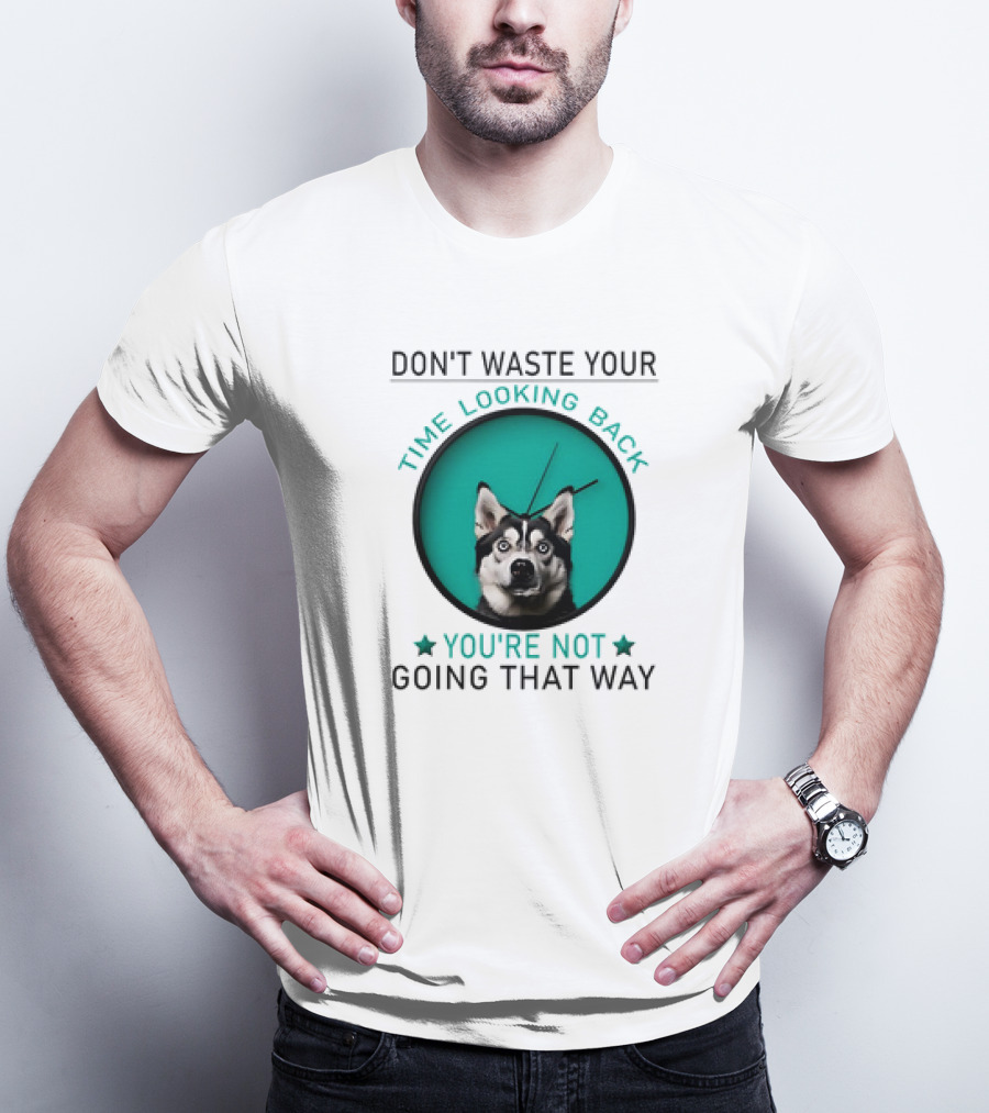 Don't Waste Your Time Looking Back You're Not Going That Way Husky Clock T-Shirt