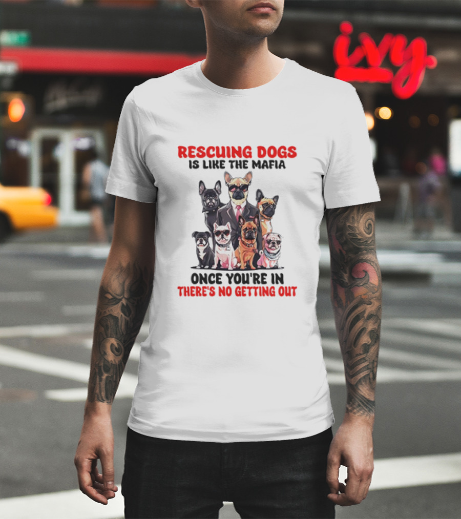 Rescuing Dogs Is Like The Mafia Once You’re In There’s No Getting Out Mafia Dog Rescue Fun Image T-Shirt