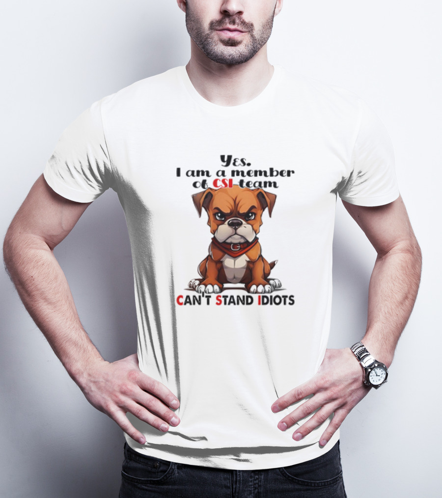 Yes I Am A Member Of CSI-Team Can't Stand Idiots Dog T-Shirt