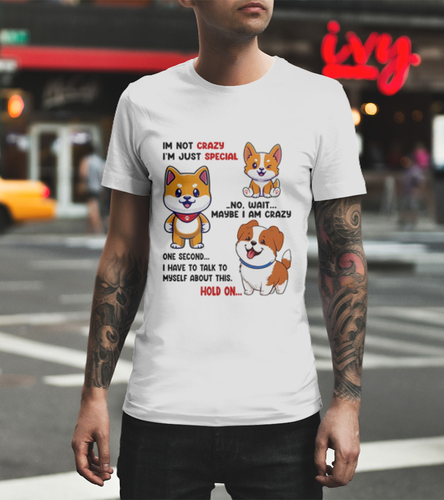 I'm Not Crazy I'm Just Special No Wait Maybe I Am Crazy One Second Shiba Inu Dog Hold On T-Shirt