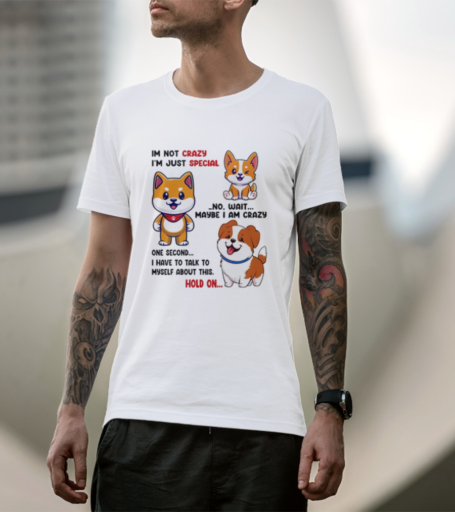 I'm Not Crazy I'm Just Special No Wait Maybe I Am Crazy One Second Shiba Inu Dog Hold On T-Shirt