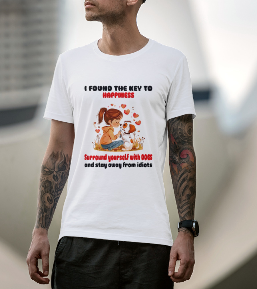 I Found The Key To Happiness Surround Yourself With Dogs And Stay Away From Idiots Hearts Girl Puppy T-Shirt
