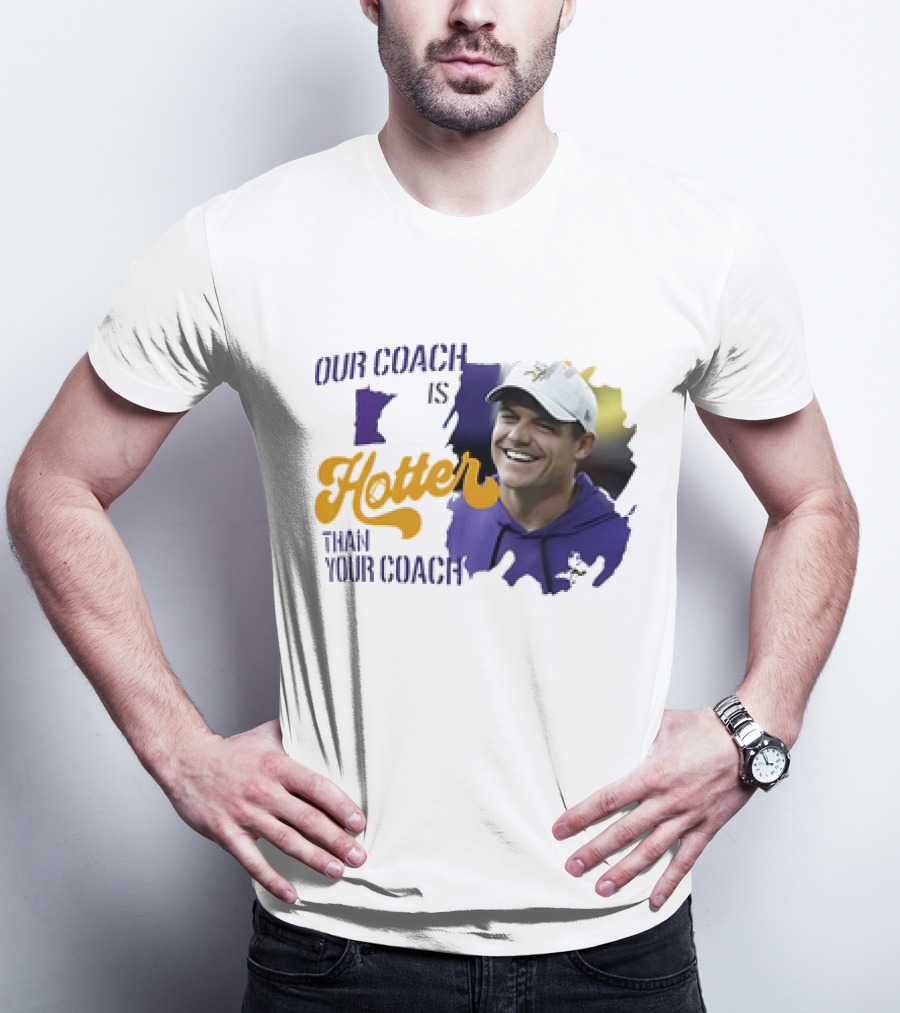 Kevin Oconnell Minnesota Vikings Our Coach Is Hotter Than Your Coach T-Shirt