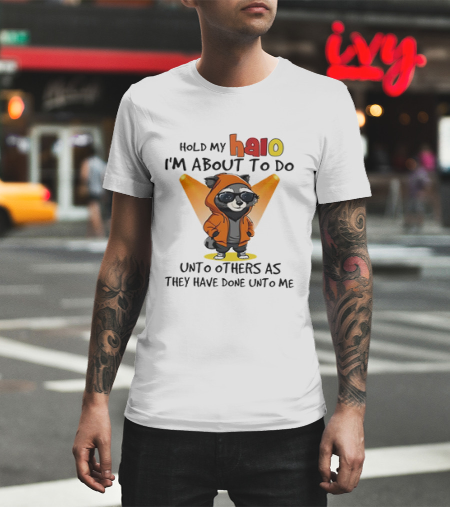 Hold My Halo Raccoon I'm About To Do Unto Others As They Have Done Unto Me T-Shirt