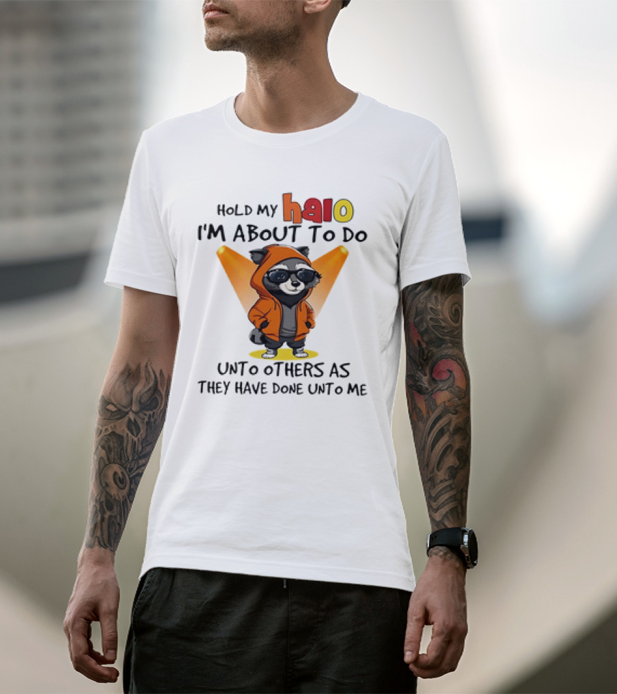 Hold My Halo Raccoon I'm About To Do Unto Others As They Have Done Unto Me T-Shirt