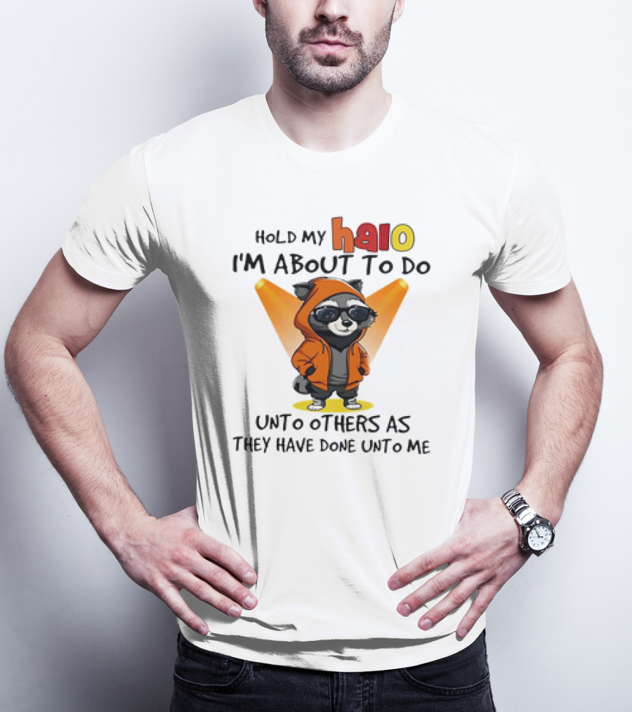 Hold My Halo Raccoon I'm About To Do Unto Others As They Have Done Unto Me T-Shirt
