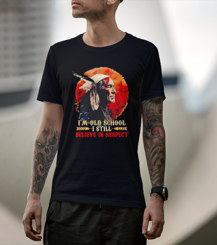 Native America Wisdom I'm Old School I Still Believe In Respect T-Shirt