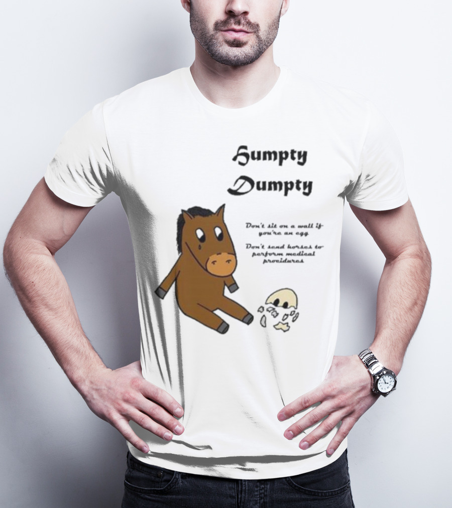 Humpty Dumpty Don't Sit On A Wall If You're An Egg Don't Send Horses For Medical Procedures T-Shirt