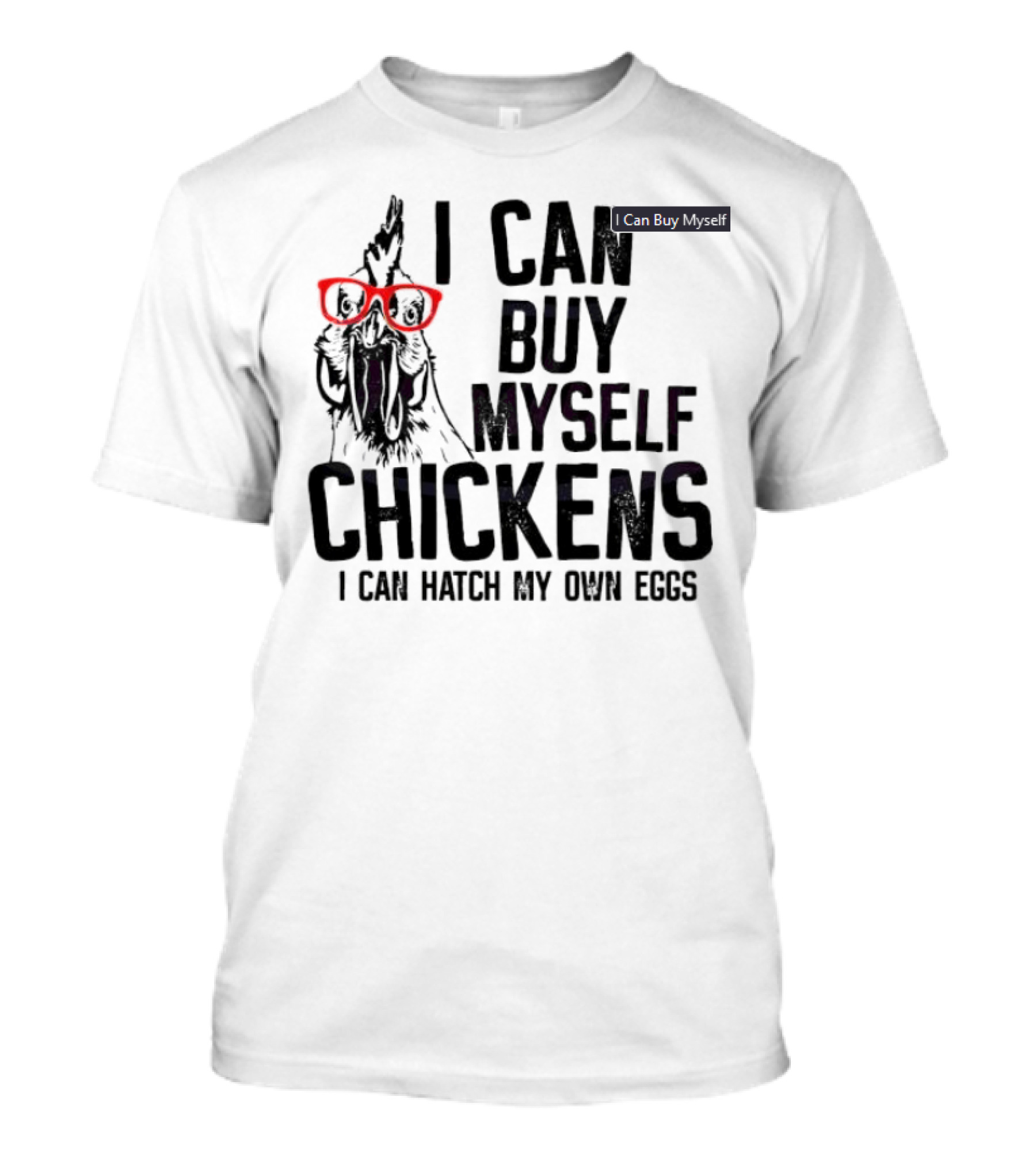 I Can Buy Myself Chickens I Can Hatch My Own Eggs Funny Chicken Glasses T-Shirt