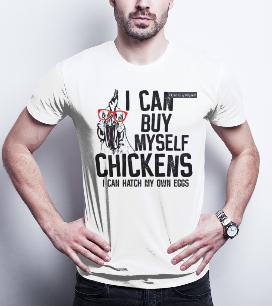 I Can Buy Myself Chickens I Can Hatch My Own Eggs Funny Chicken Glasses T-Shirt