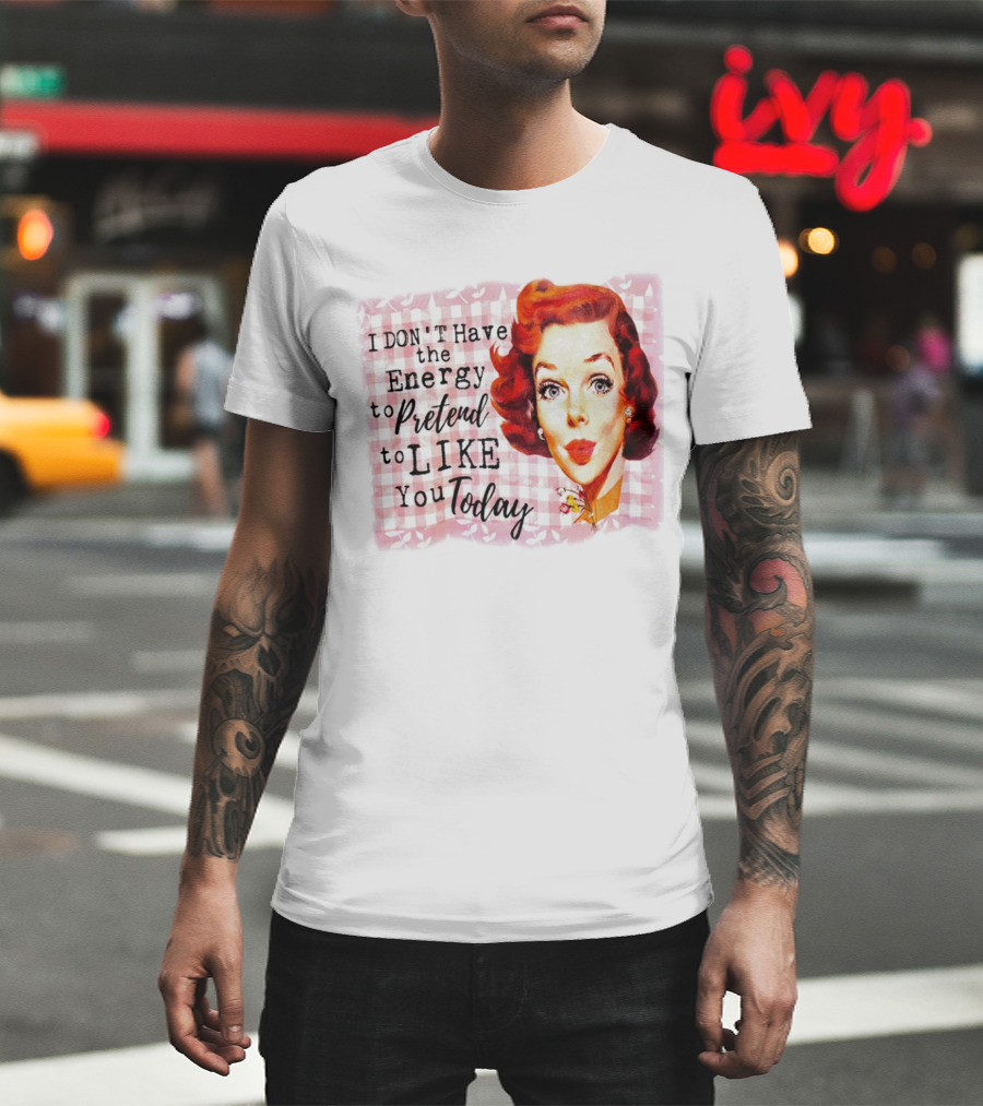 I Don't Have The Energy To Pretend To Like You Today Retro Redhead T-Shirt