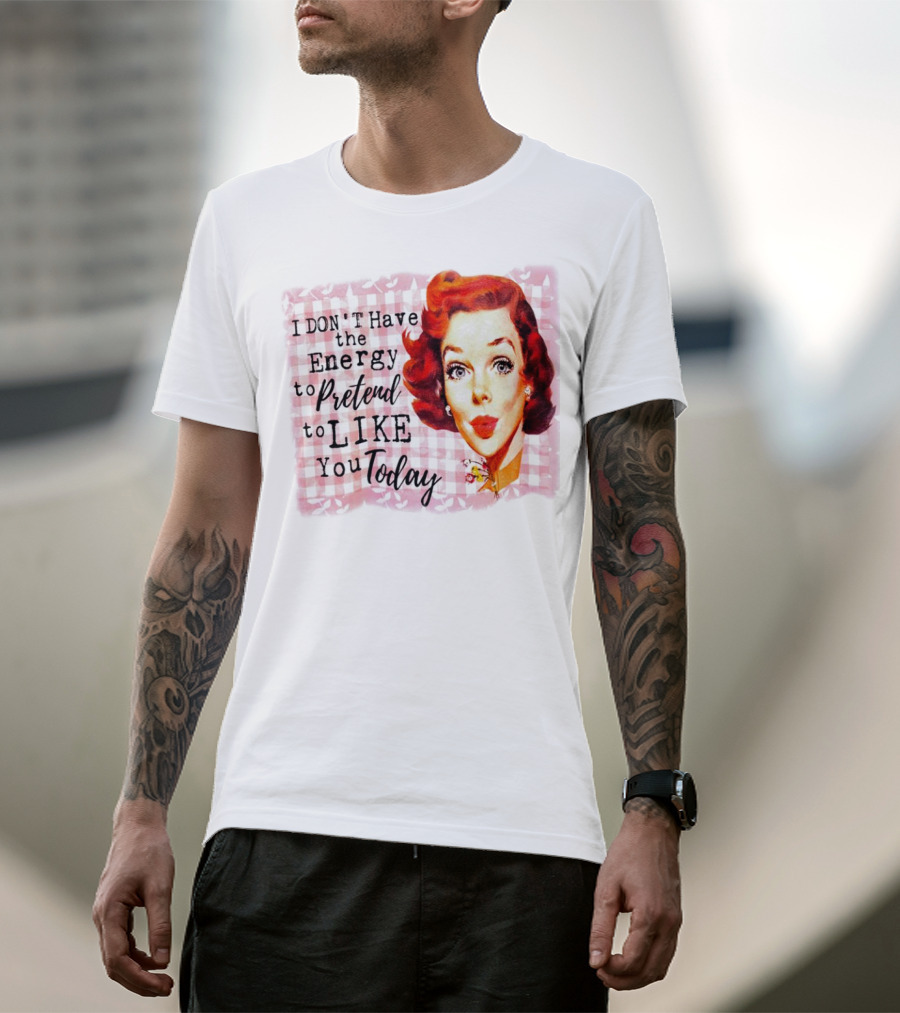 I Don't Have The Energy To Pretend To Like You Today Retro Redhead T-Shirt