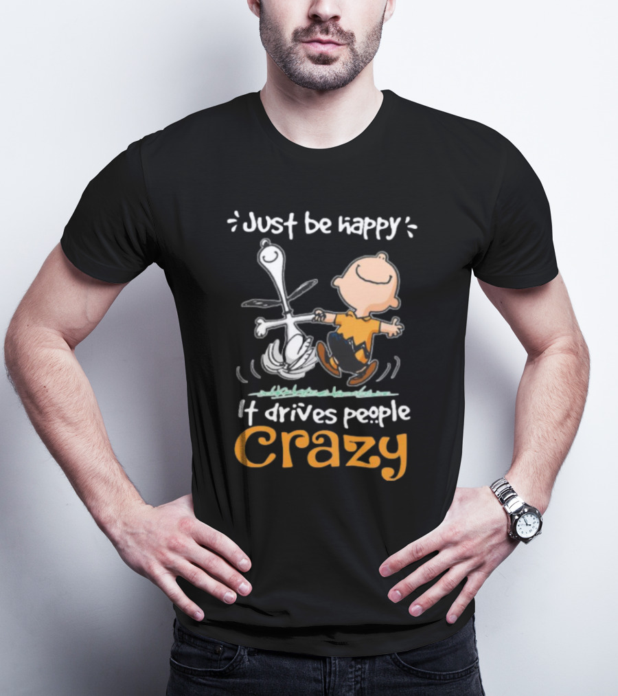 Snoopy And Charlie Brown Just Be Happy It Drives People Crazy T-Shirt