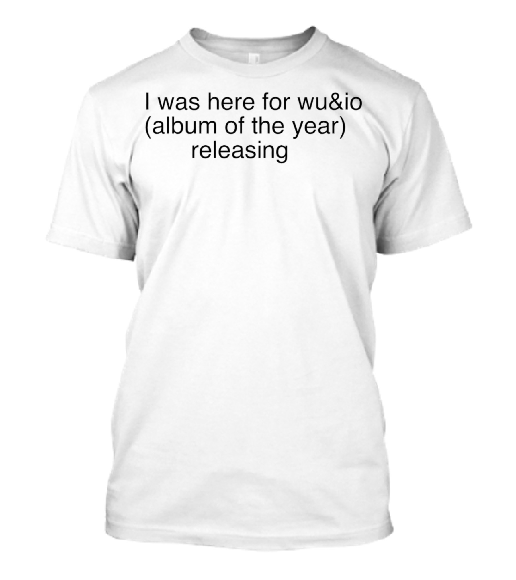 I Was Here For Wu And Io Album Of The Year Releasing T-Shirt