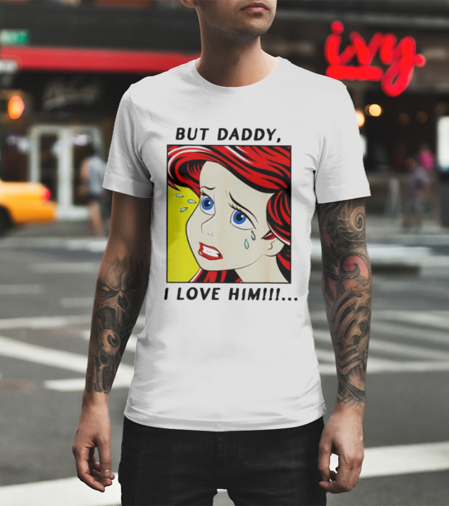 But Daddy I Love Him Mermaid Pop Art Tears T-Shirt