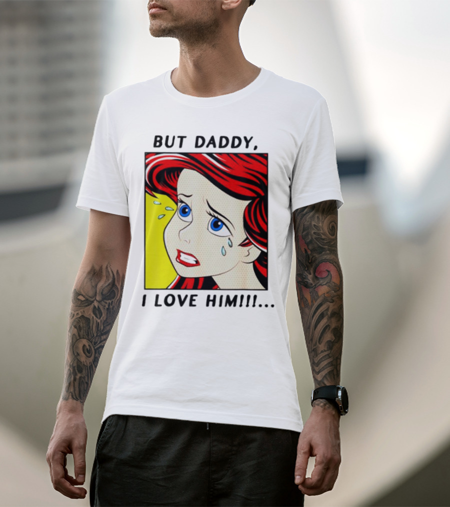 But Daddy I Love Him Mermaid Pop Art Tears T-Shirt