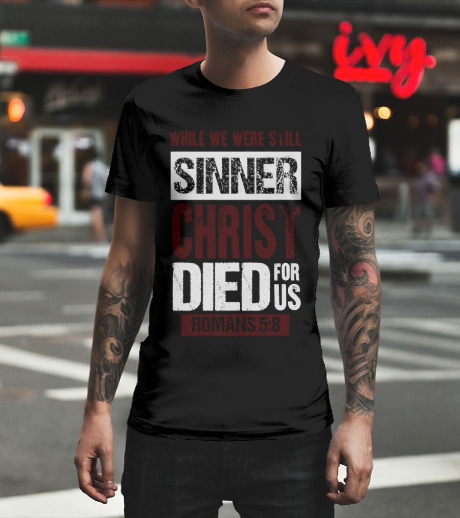 While We Were Still Sinners Christ Died For Us Romans 5:8 T-Shirt