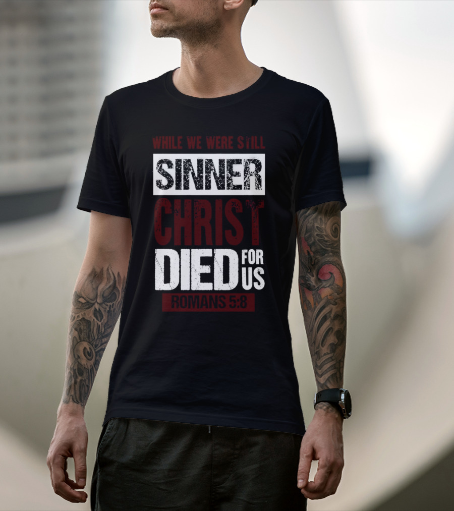 While We Were Still Sinners Christ Died For Us Romans 5:8 T-Shirt